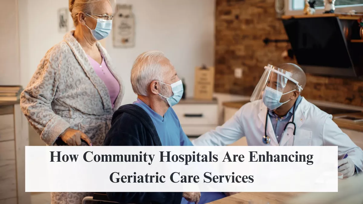 How Community Hospitals Are Enhancing Geriatric Care Services