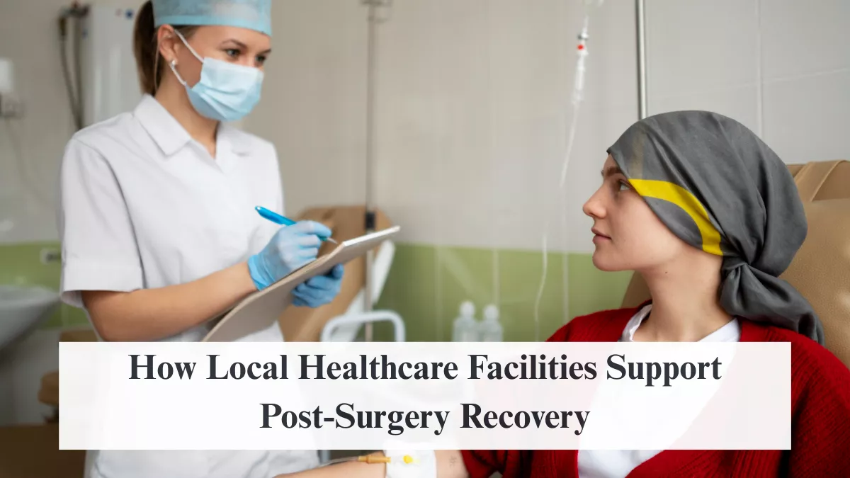 How Local Healthcare Facilities Support Post-Surgery Recovery